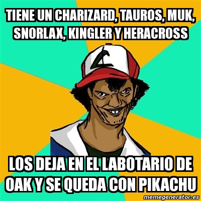 Meme Ash Pedreiro - tiene un charizard, tauros, muk, snorlax, kingler y ...