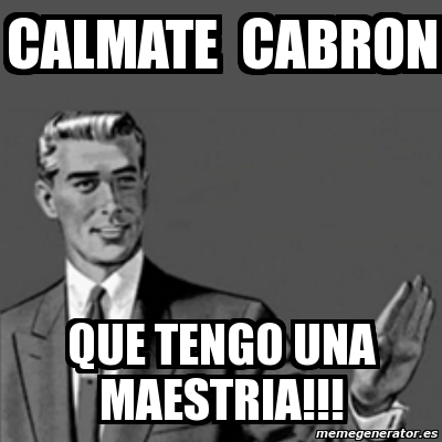 Meme Correction Guy - calmate cabron que tengo una maestria!!! - 3999926