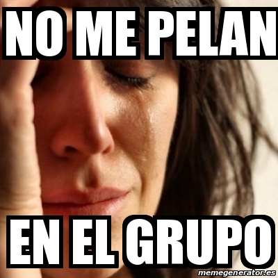 Meme Problems - No me pelan En el grupo - 30000409
