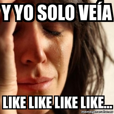 Meme Problems - Y yo solo veÃ­a Like like like like... - 30000807