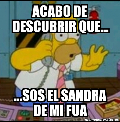 Meme Personalizado - Acabo de descubrir que... ...Sos el Sandra de mi ...