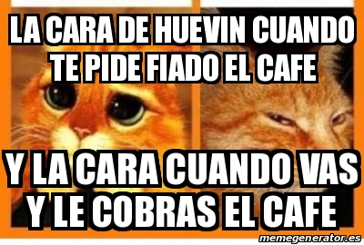 Meme Personalizado - La cara de huevin cuando te pide fiado el cafe Y ...