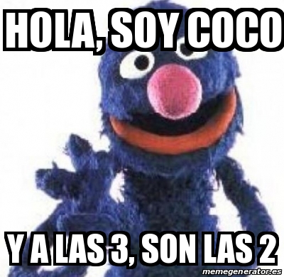 Meme Personalizado - HOLA, SOY COCO Y A LAS 3, SON LAS 2 - 30001300