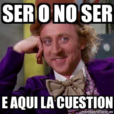Meme Willy Wonka - ser o no ser e aqui la cuestion - 30001392