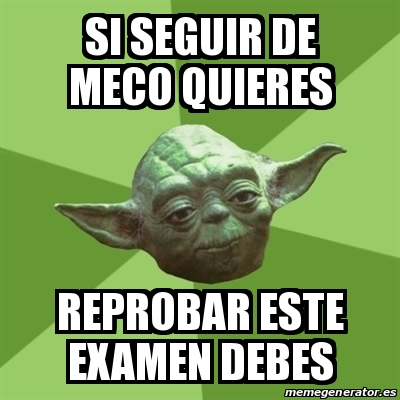 Meme Yoda - SI SEGUIR DE MECO QUIERES REPROBAR ESTE EXAMEN DEBES - 30002167