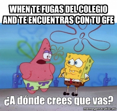 Meme Personalizado - when TE FUGAS DEL COLEGIO AND TE ENCUENTRAS CON TU ...