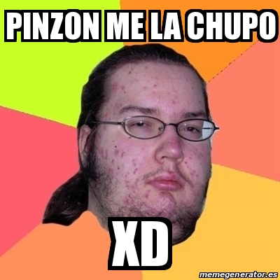 Meme Friki - PINZON ME LA CHUPO XD - 30003355