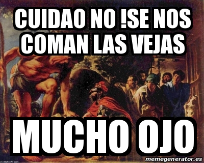 Meme Personalizado - cuidao no !se nos coman las vejas mucho ojo - 30006649