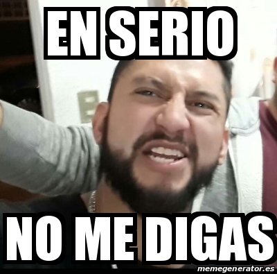 Meme Personalizado - En serio No me digas - 30006966