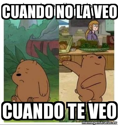 Meme Personalizado - Cuando no la veo Cuando te veo - 30008771