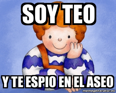 Meme Personalizado - Soy teo Y te espio en el aseo - 30009540