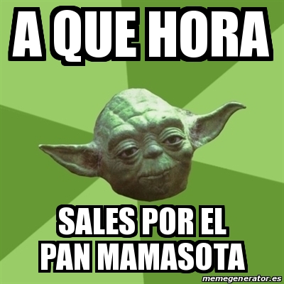 Meme Yoda - A que hora Sales por el pan mamasota - 30010749