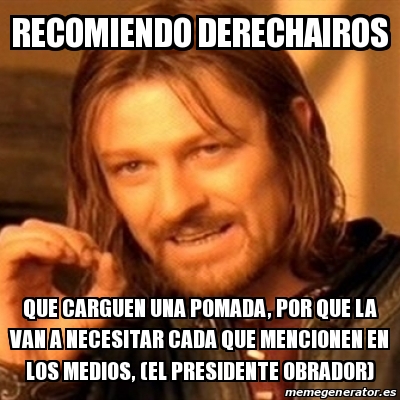 Meme Boromir - RECOMIENDO DERECHAIROS QUE CARGUEN UNA POMADA, POR QUE ...