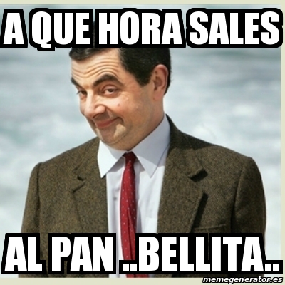 Meme Mr Bean - A que hora sales Al pan ..bellita.. - 30101110
