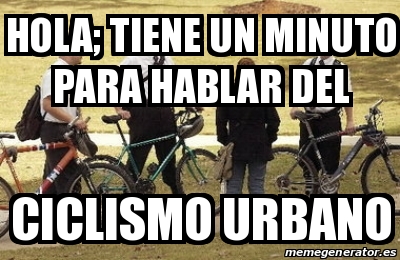 Meme Personalizado - Hola; tiene un minuto para hablar del Ciclismo ...