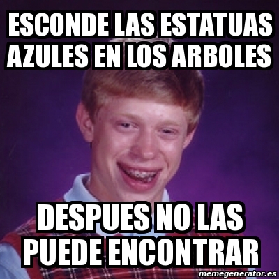 Meme Bad Luck Brian - esconde las estatuas azules en los arboles ...