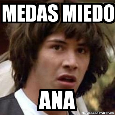 Meme Keanu Reeves - Medas miedo Ana - 30104003