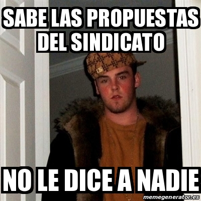 Meme Scumbag Steve - Sabe las propuestas del sindicato No le dice a ...