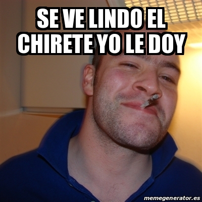 Meme Greg - se ve lindo el chirete yo le doy - 30106267