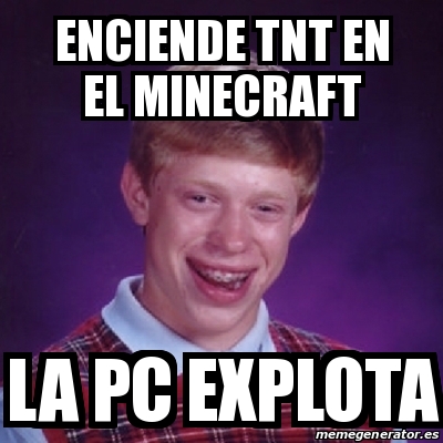 Meme Bad Luck Brian - Enciende TNT en el Minecraft La PC explota - 30108243