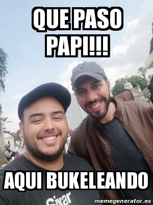 Meme Personalizado - que paso papi!!! aqui bukeleando - 30108254