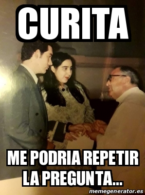 Meme Personalizado - Curita Me podria repetir la pregunta... - 30108639