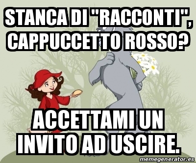 Meme Personalizado - Stanca di "racconti", cappuccetto rosso? Accettami ...