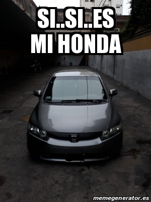 Meme Personalizado - SI..SI..ES MI HONDA - 30109252