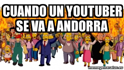 Meme Personalizado - cuando un youtuber se va a andorra - 30109364