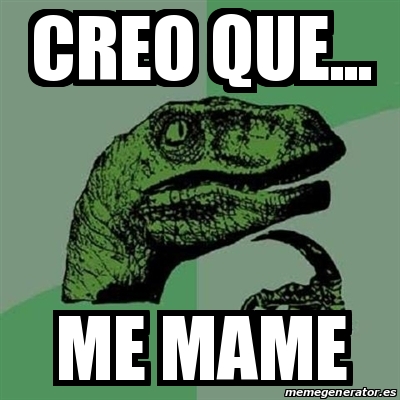 Meme Filosoraptor - Creo que... ME MAME - 30111925