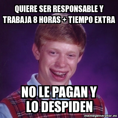 Meme Bad Luck Brian - quiere ser responsable y trabaja 8 horas + tiempo ...