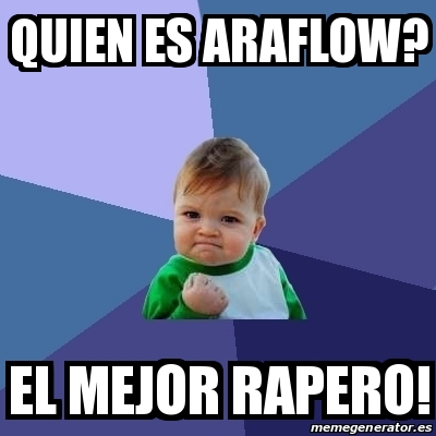 Meme Bebe Exitoso - Quien es Araflow? El mejor rapero! - 30112638