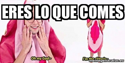 Meme Personalizado - Eres lo que comes - 30112907