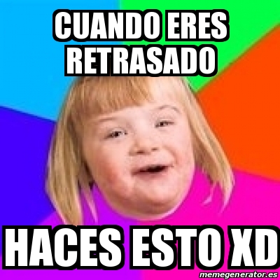 Meme Retard Girl - cuando eres retrasado haces esto xd - 30114118