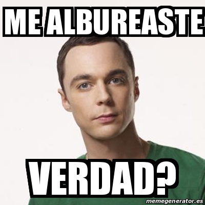 Meme Sheldon Cooper - Me albureaste verdad? - 30117956