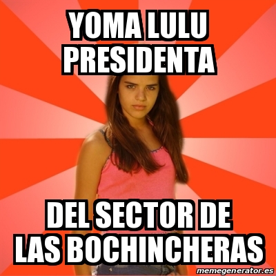 Meme Jealous Girl - YOMA LULU PRESIDENTA DEL SECTOR DE LAS BOCHINCHERAS ...