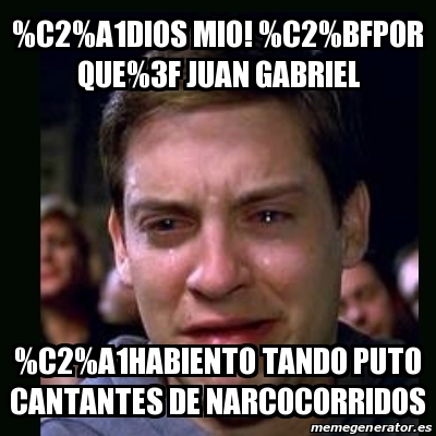 Meme crying peter parker - %C2%A1dios mio! %C2%BFpor que%3F juan ...