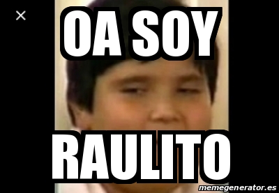 Meme Personalizado - Oa soy Raulito - 30120114