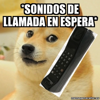 Meme Personalizado - *sonidos de llamada en espera* - 30123352