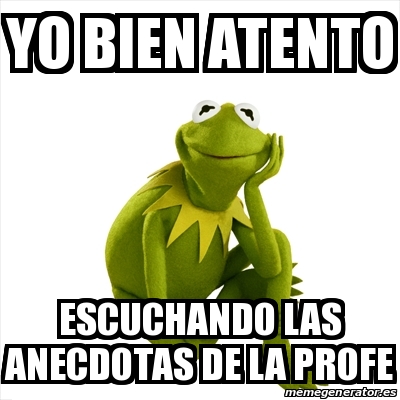 Meme Kermit the frog - YO BIEN ATENTO ESCUCHANDO LAS ANECDOTAS DE LA ...