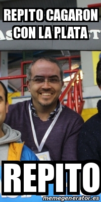 Meme Personalizado - Repito cagaron con la plata Repito - 30124317