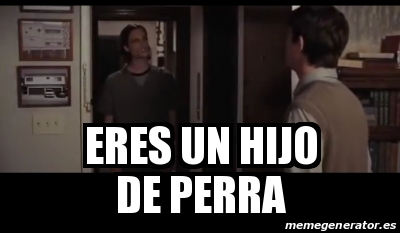 Meme Personalizado - Eres un hijo de perra - 30124522