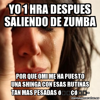 Meme Problems - YO 1 hra DESPUES SALIENDO DE ZUMBA POR QUE OMI ME HA ...