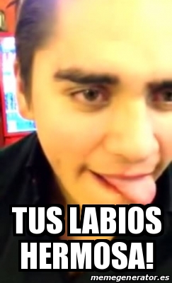 Meme Personalizado - Tus labios hermosa! - 30125495