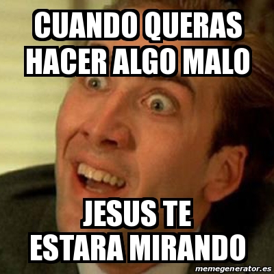 Meme No me digas - CUANDO QUERAS HACER ALGO MALO JESUS TE ESTARA ...