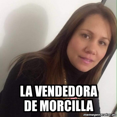 Meme Personalizado - la vendedora de morcilla - 30127720