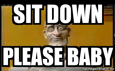 Meme Personalizado - Sit down Please baby - 30127840