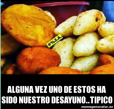 Meme Personalizado - alguna vez uno de estos ha sido nuestro desayuno ...