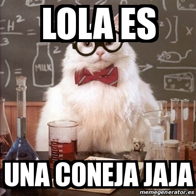Meme Chemistry Cat - lola es una coneja jaja - 30129643