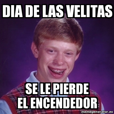 Meme Bad Luck Brian - dia de las velitas se le pierde el encendedor ...